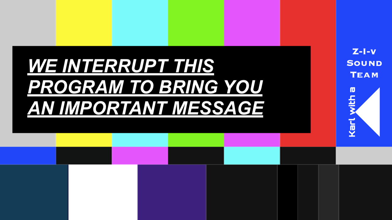 WE INTERRUPT THIS PROGRAM TO BRING YOU AN IMPORTANT MESSAGE - KARL IS THE KNDKTR - Simfiles - ZIv